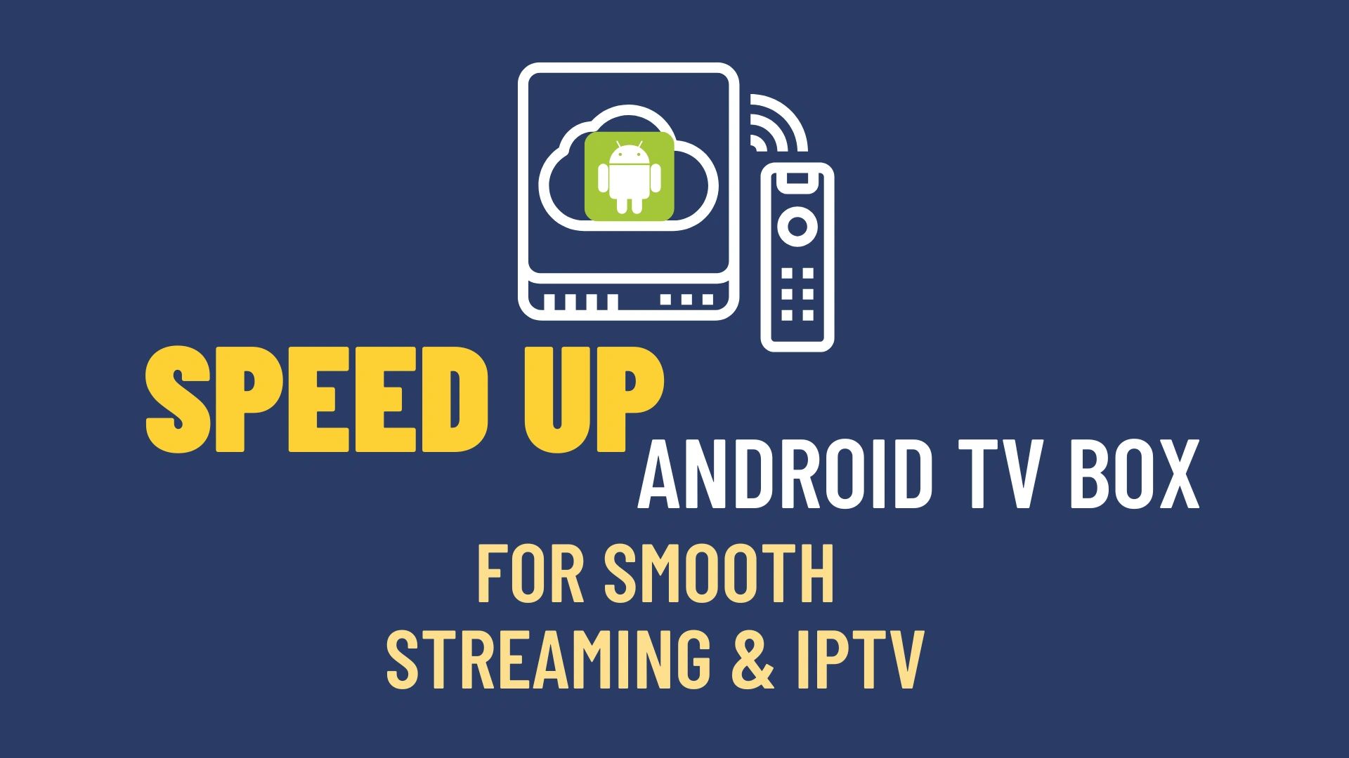 Speed Up Android TV Box for Smooth Streaming & IPTV